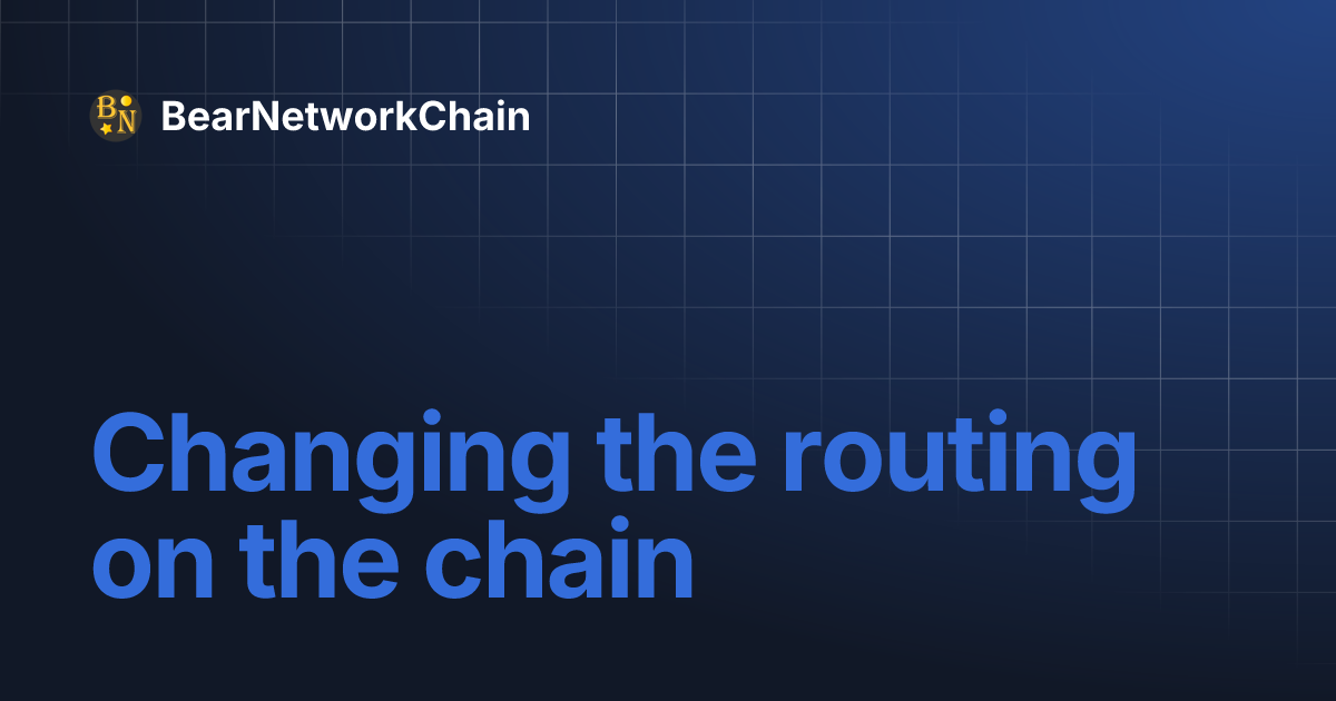 Changing the routing on the chain | BearNetworkChain